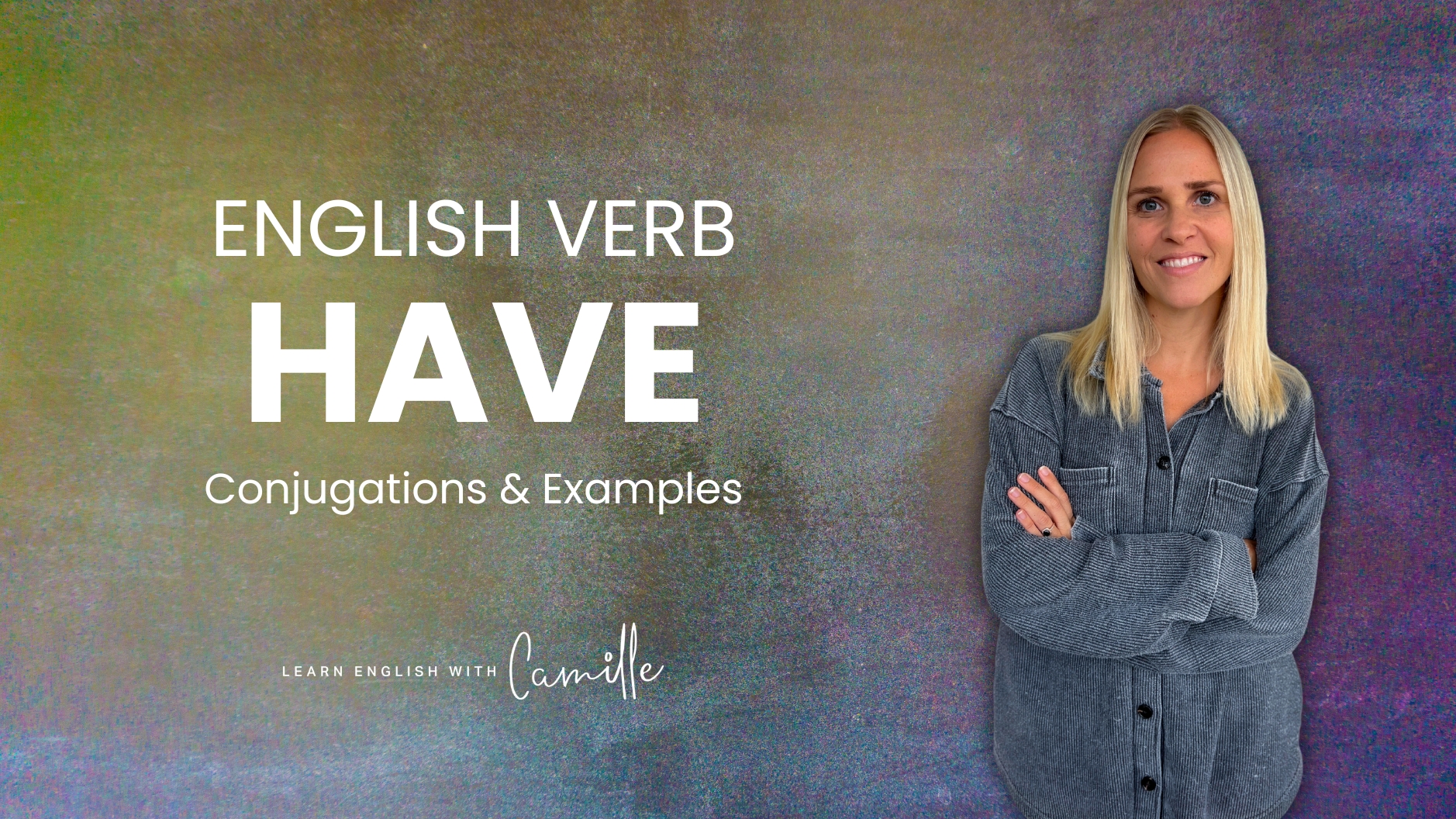 English Verb: Have - Verb Conjugations - Learn English with Camille