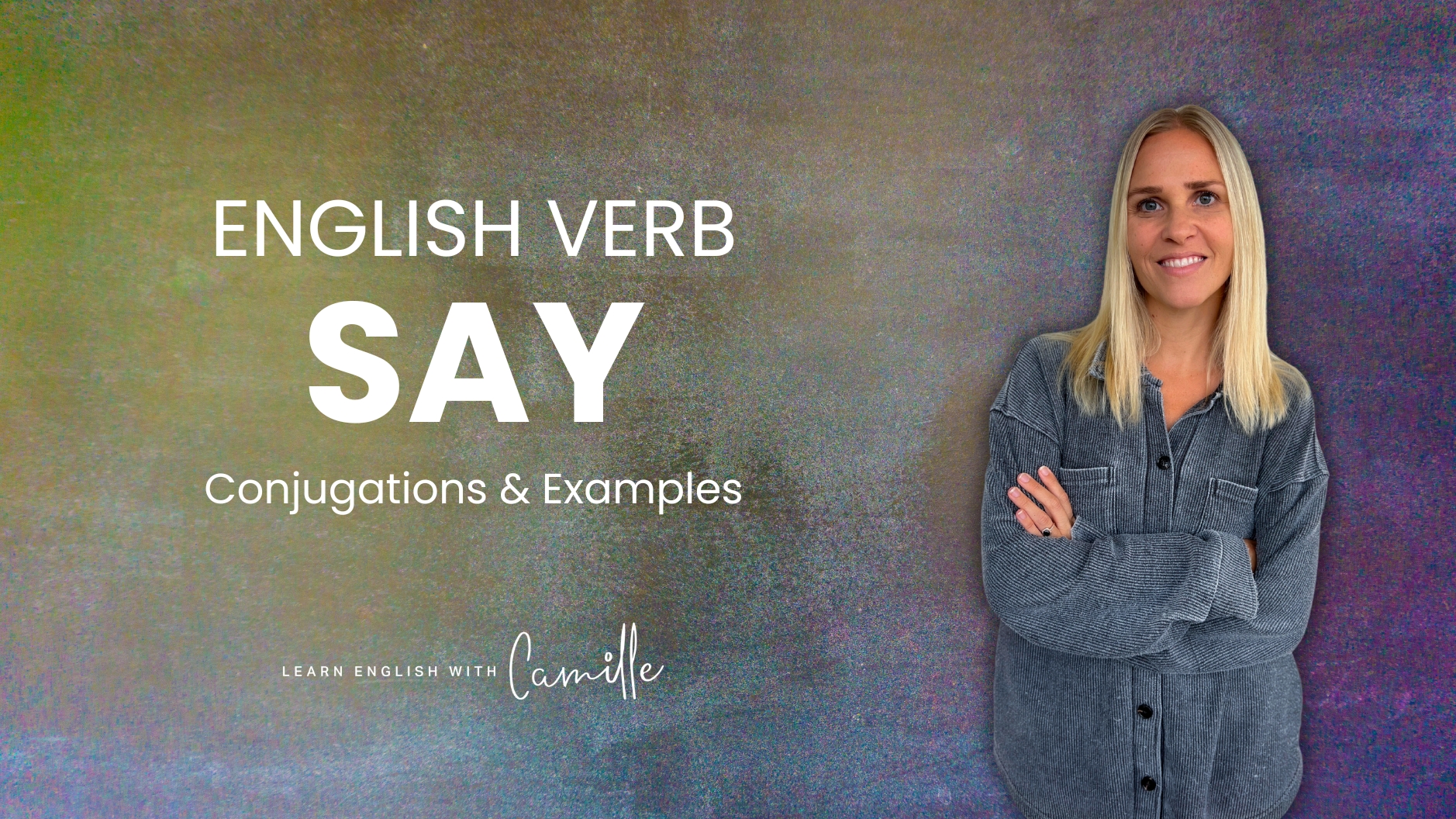 English Verb: Say - Verb Conjugations - Learn English with Camille