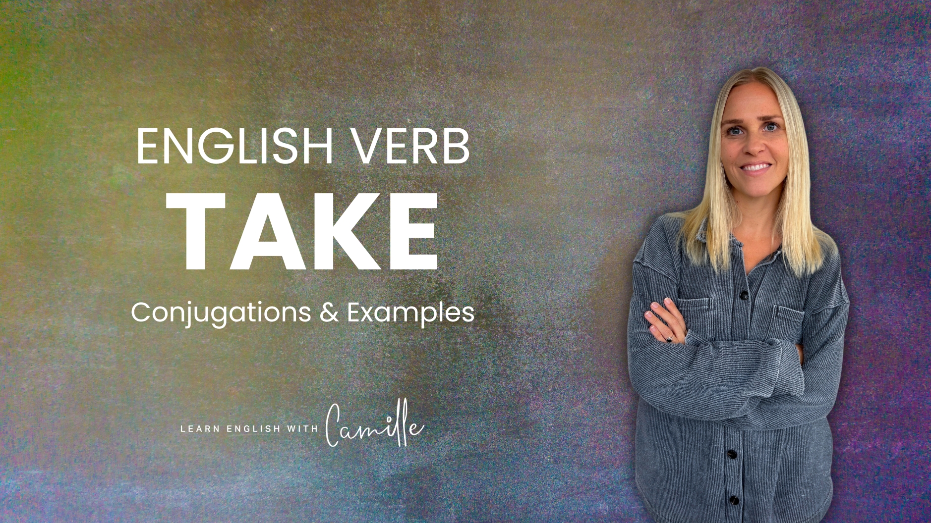 English Verb: Take - Verb Conjugations - Learn English with Camille
